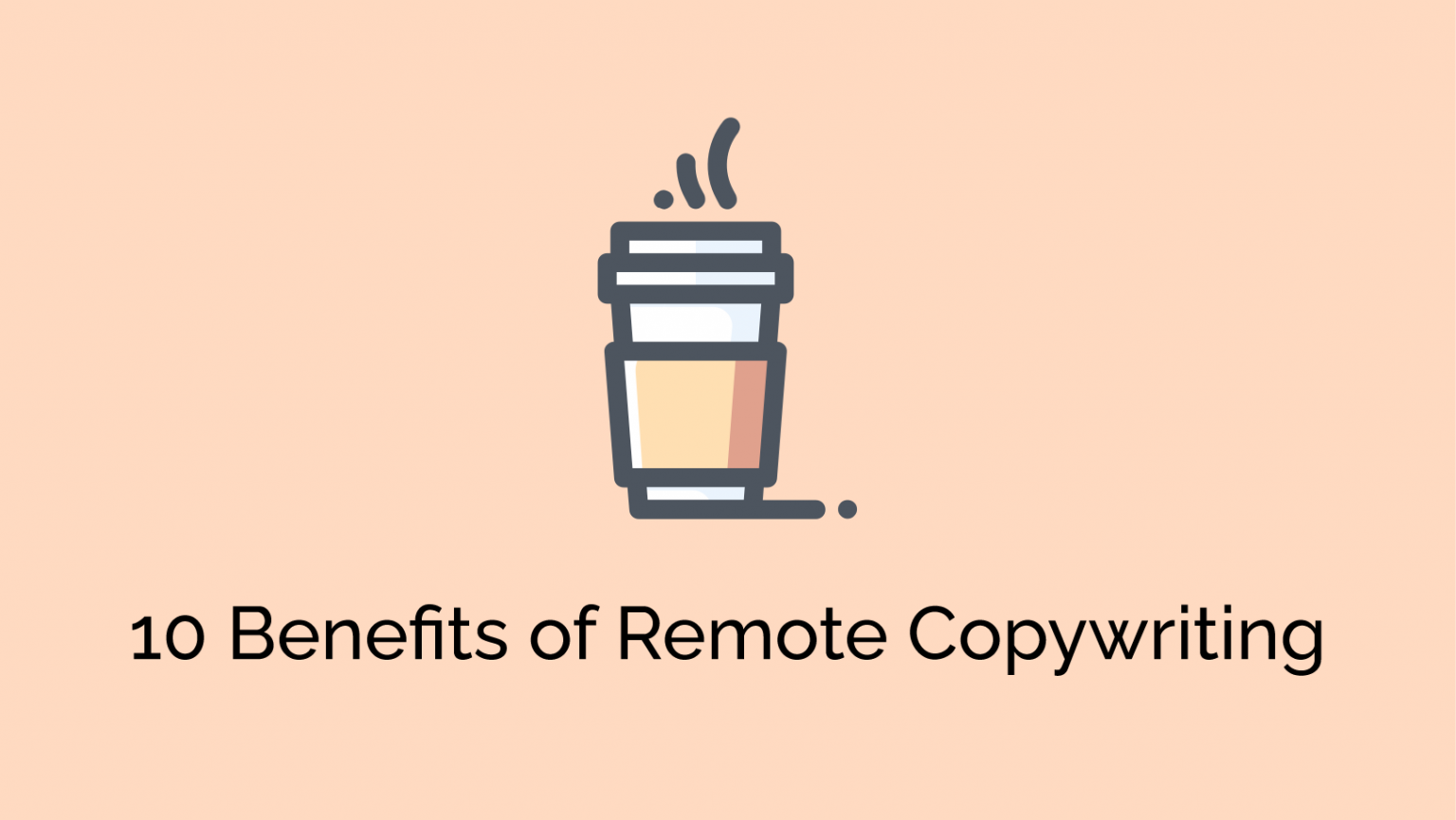 10 Benefits of Remote Copywriting: Work Better From Home